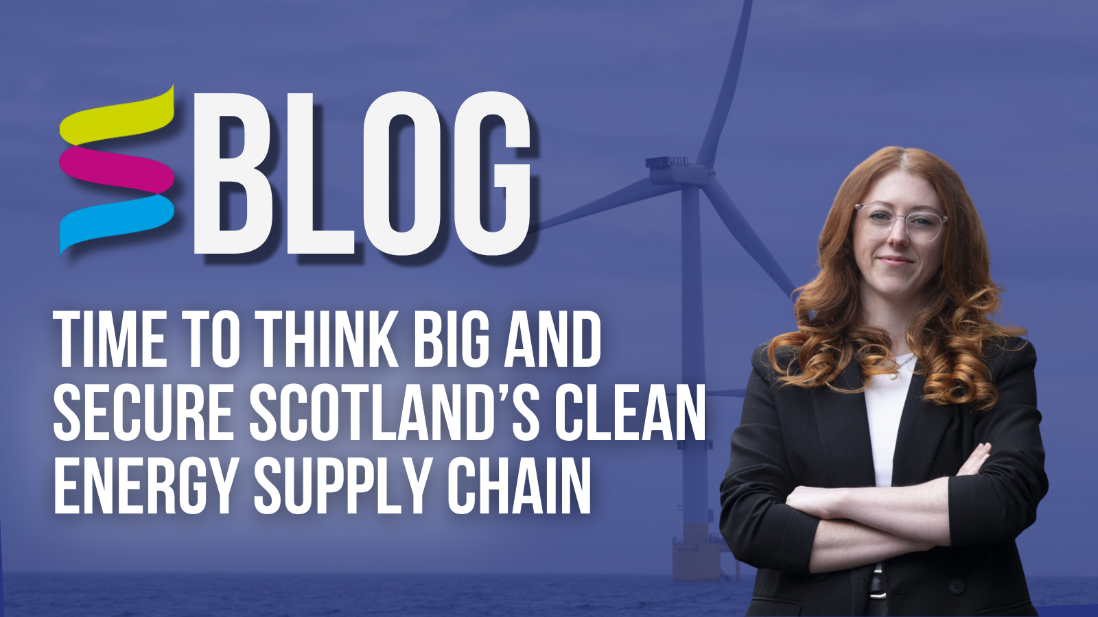 Time to think big and secure Scotland’s clean energy supply chain